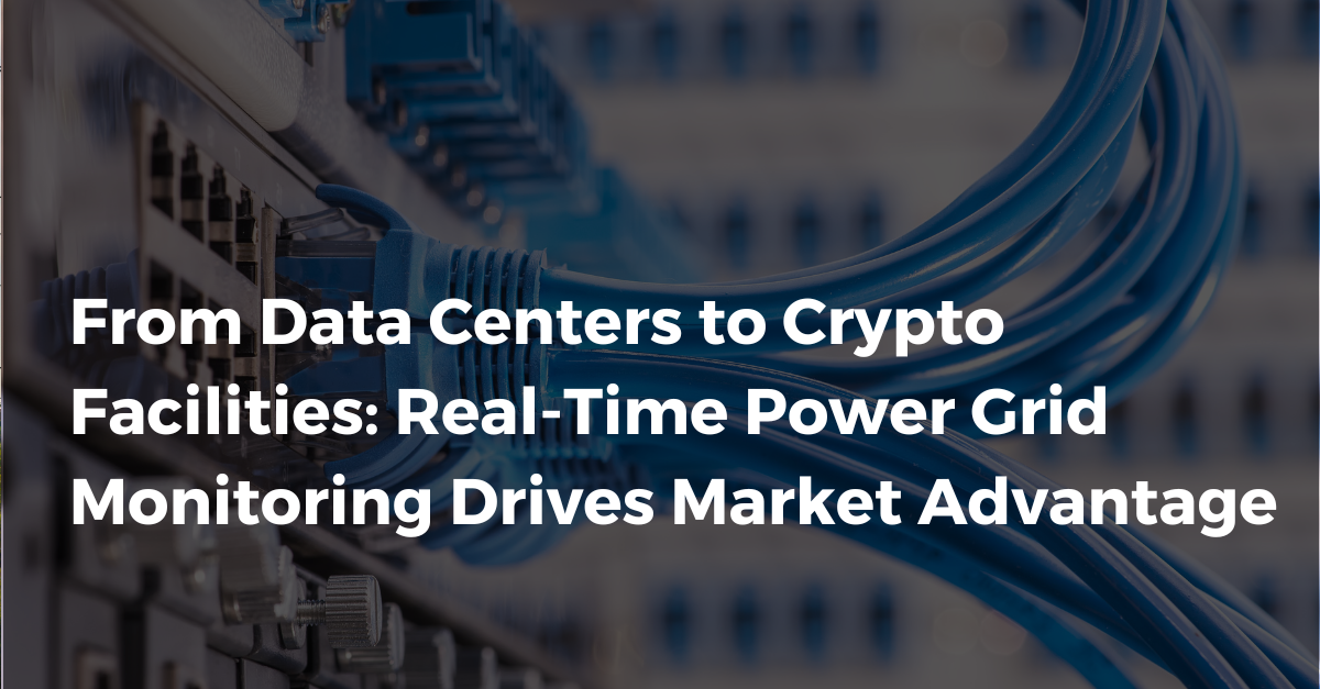 From Data Centers to Crypto Facilities: Real-Time Power Grid Monitoring Drives Advantage